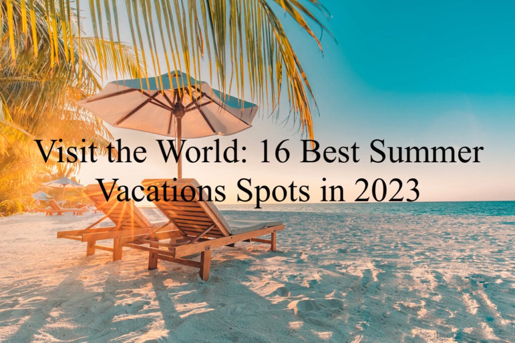 Visit the World: 16 Best Summer Vacation Spots in 2023 - Dividend Power